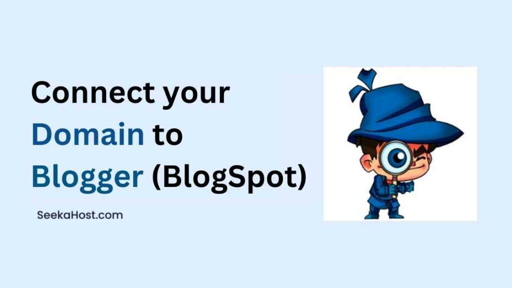 How to Connect your Domain to Blogger (BlogSpot)? | SeekaHost™